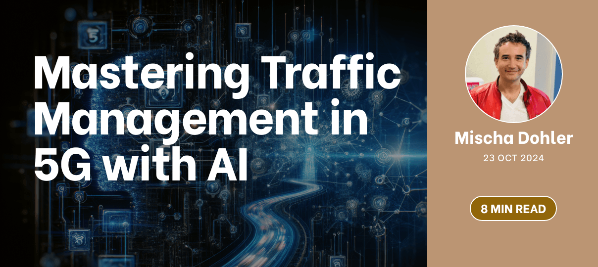 Mastering Traffic Management in 5G with AI - Mischa Dohler Mastering Traffic Management in 5G with AI - Mischa Dohler